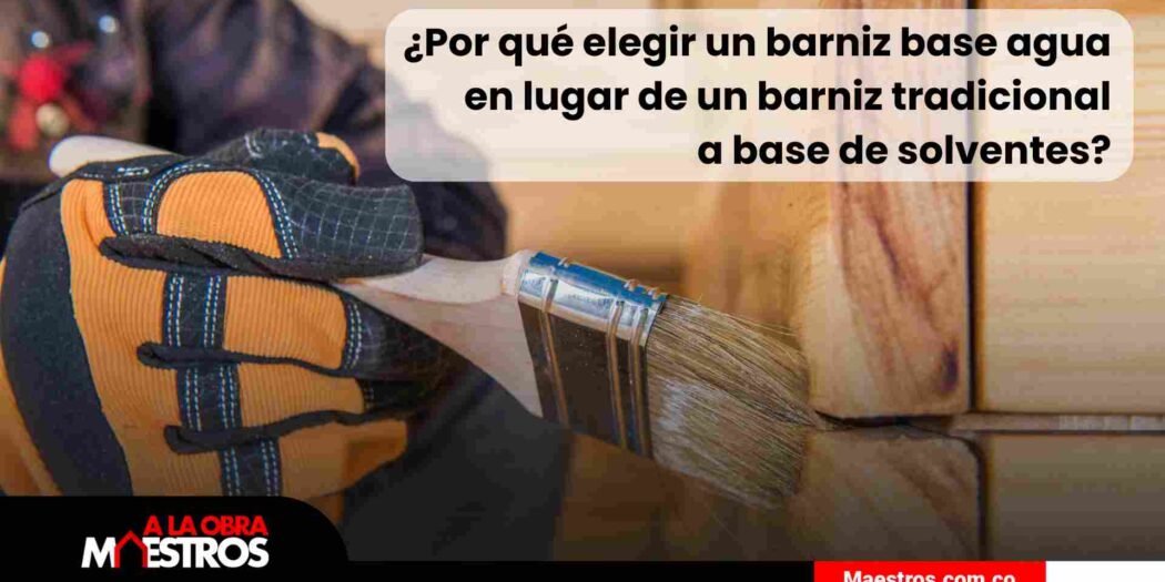 ¿Por qué elegir un barniz base agua en lugar de un barniz tradicional a ...