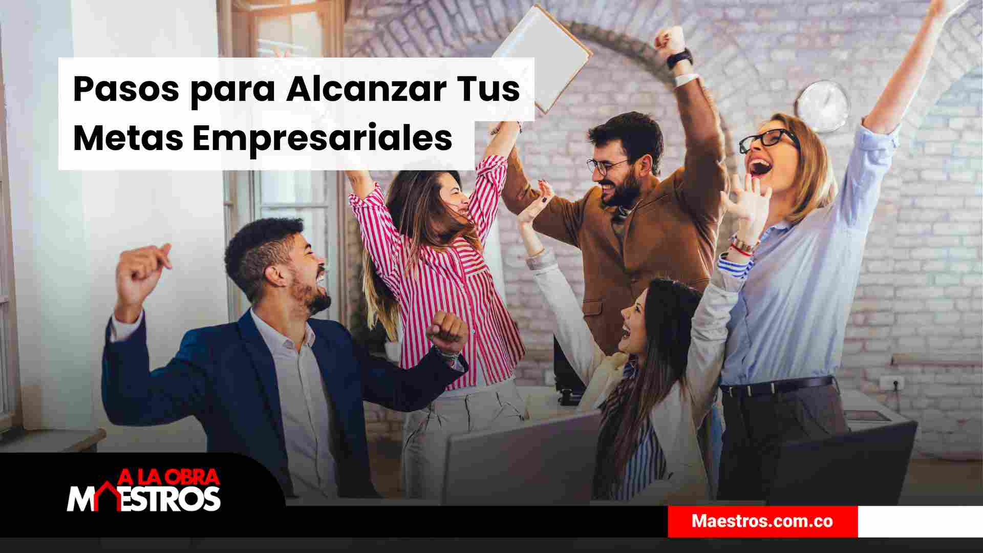 Pasos para Alcanzar Tus Metas Empresariales - A la Obra Maestros