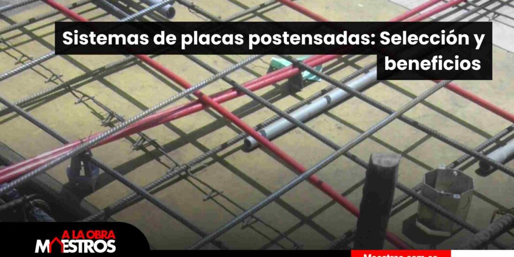 Sistemas de placas postensadas: Selección y beneficios - A la Obra Maestros