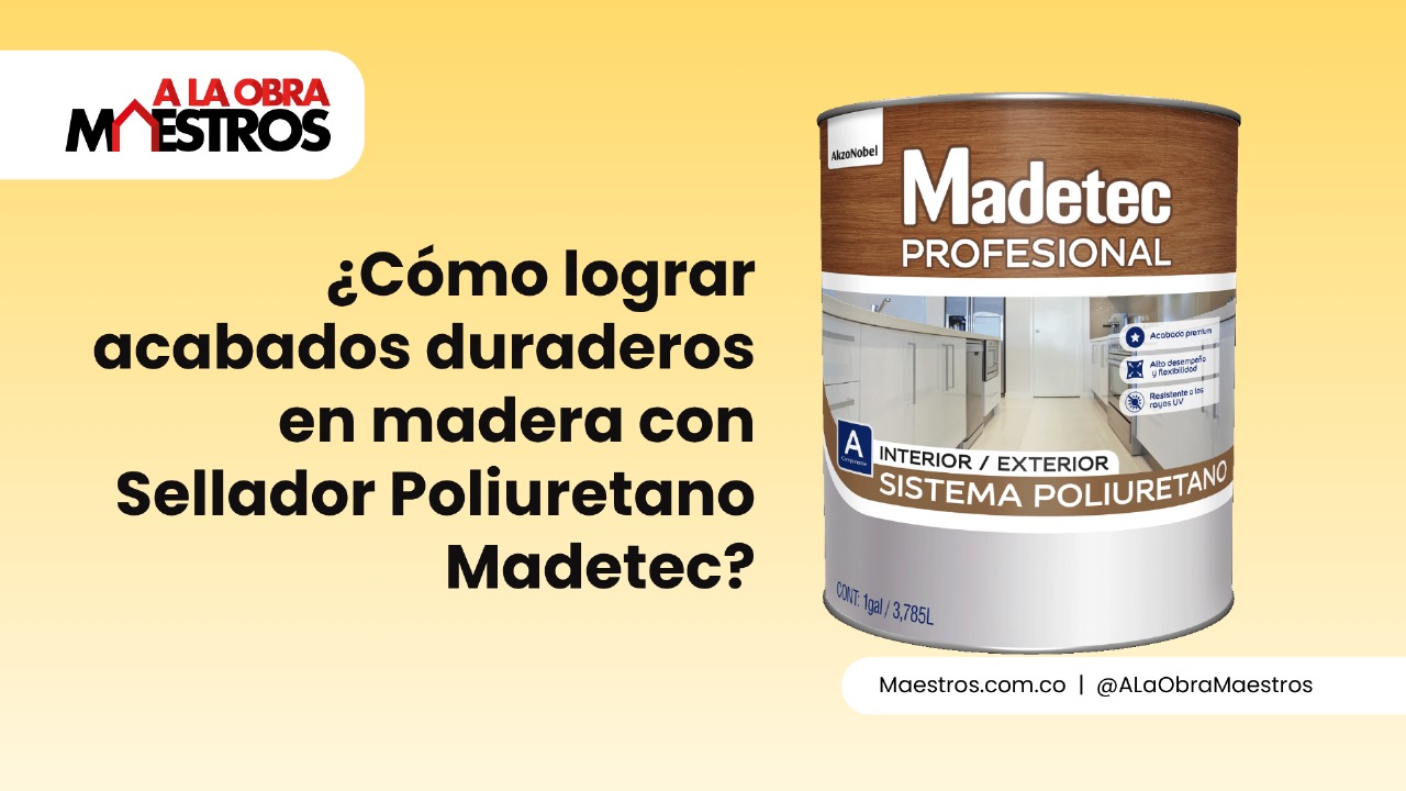 ¿Cómo lograr acabados duraderos en madera con Sellador Poliuretano Madetec? - A la Obra Maestros